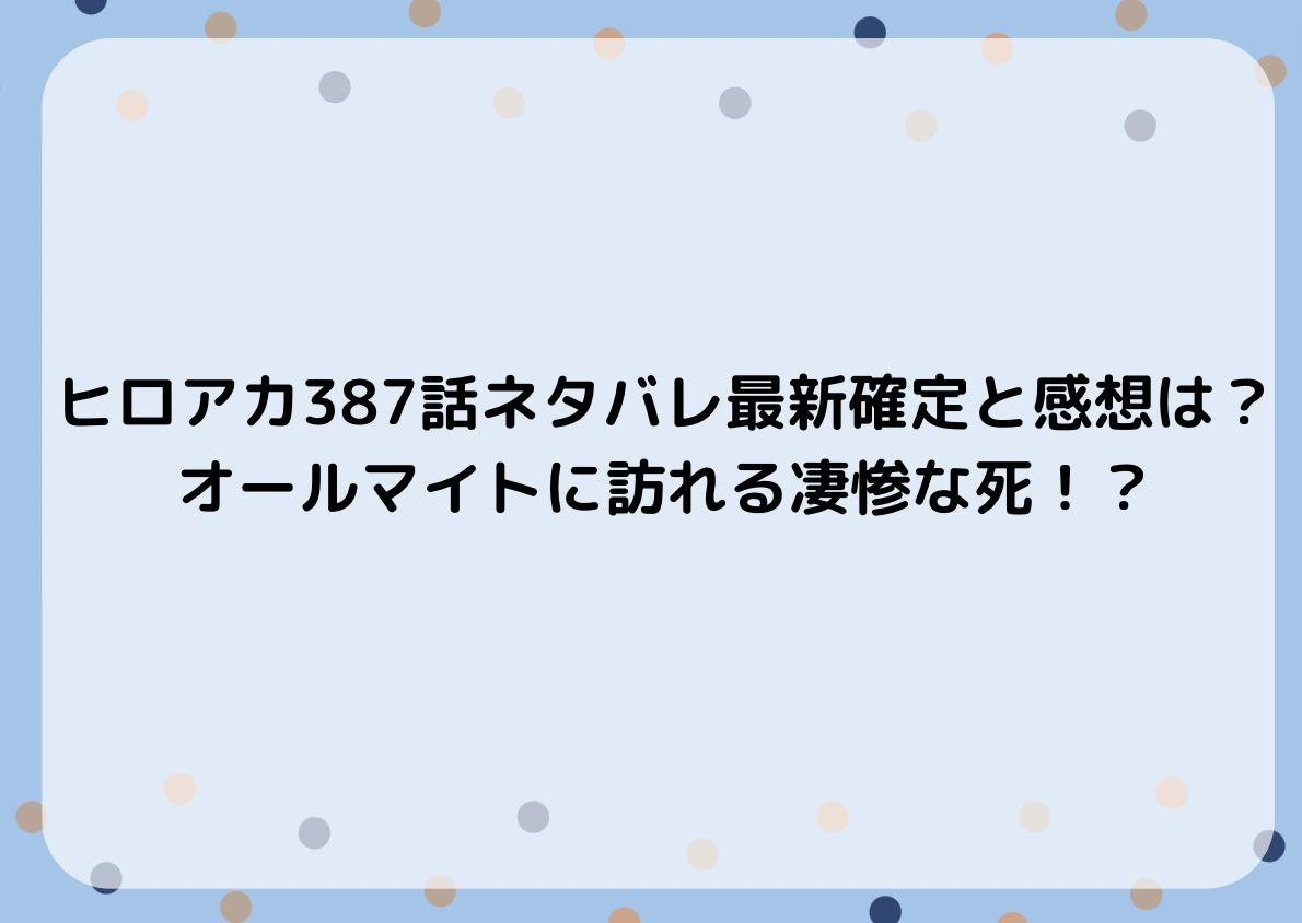 ヒロアカ387話ネタバレ最新確定と感想は？オールマイトに訪れる凄惨な死！？｜漫画FIRST